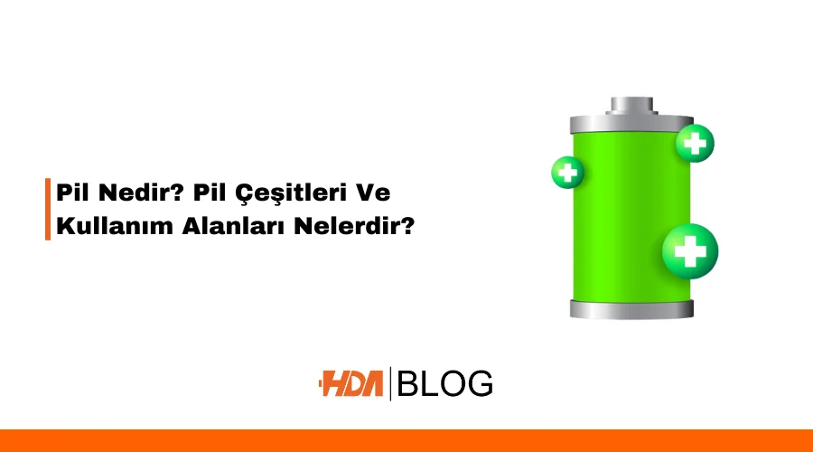 Pil Nedir? Pil Çeşitleri Ve Kullanım Alanları Nelerdir? |HDA